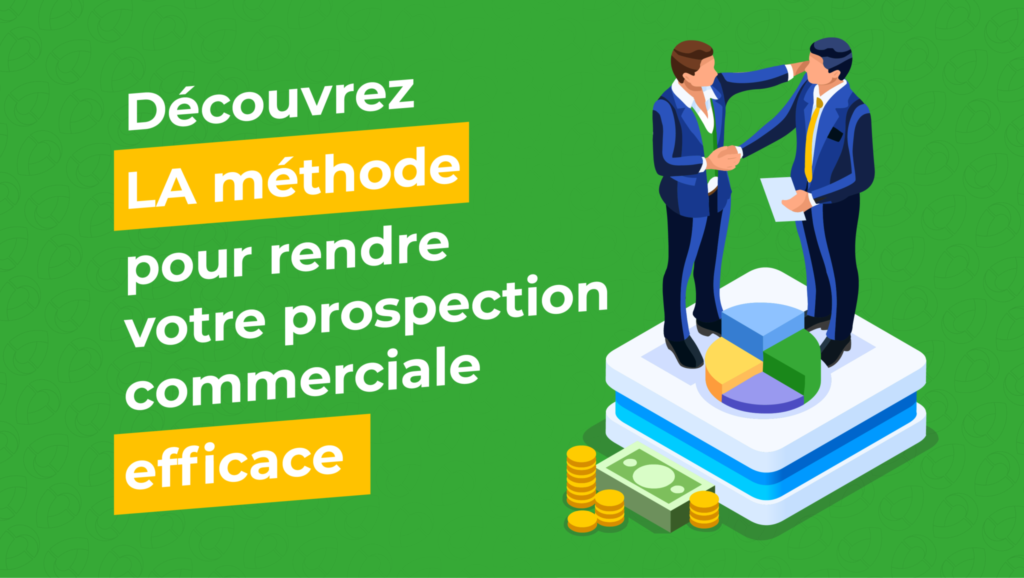 Découvrez LA méthode pour rendre votre prospection commerciale efficace ...